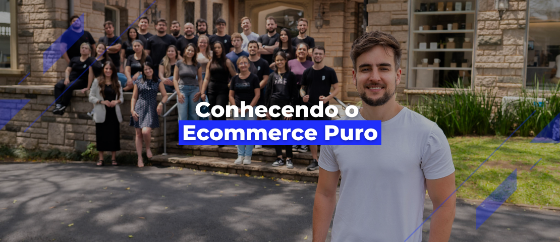 Ecommerce Puro: história, propósito e resultados