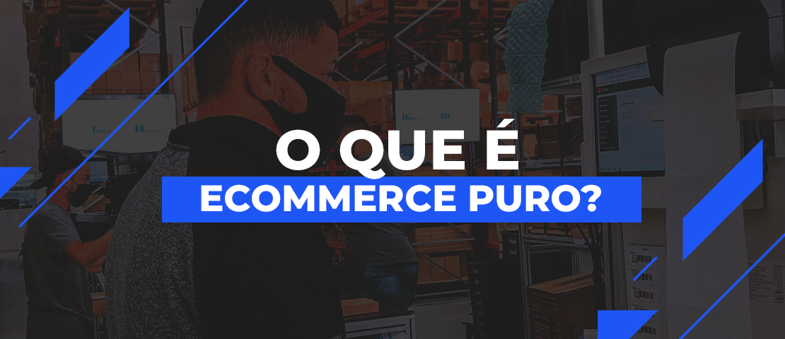 Você sabe o que é Ecommerce Puro?