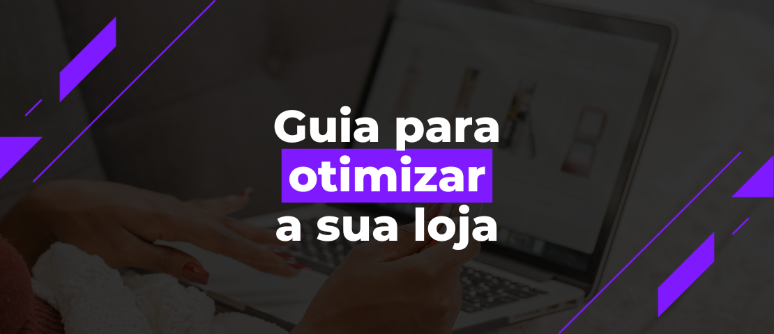 O guia definitivo para otimizar sua loja virtual