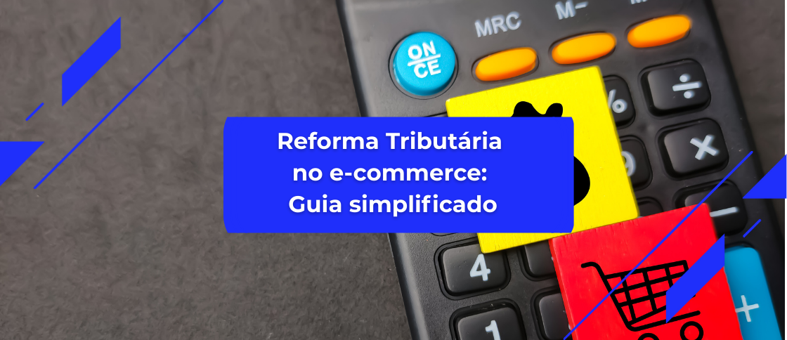 Reforma Tributária no e-commerce 2026: guia simplificado